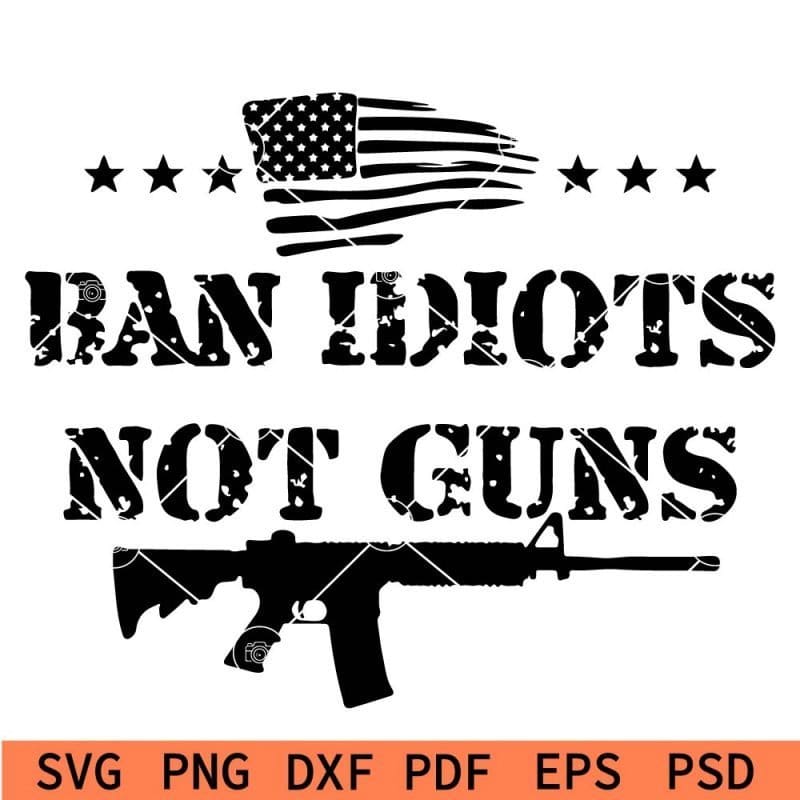 Ban idiots not guns SVG, Gun Lover SVG, Rule of Law SVG, Ban Bad ...