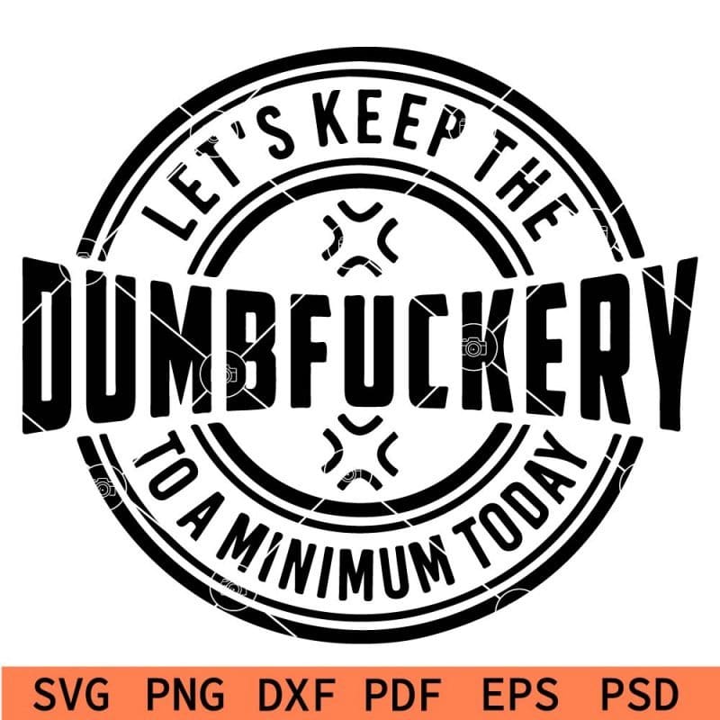 Let's Keep The Dumbfuckery To a Minimum Today svg, Funny co worker gift svg