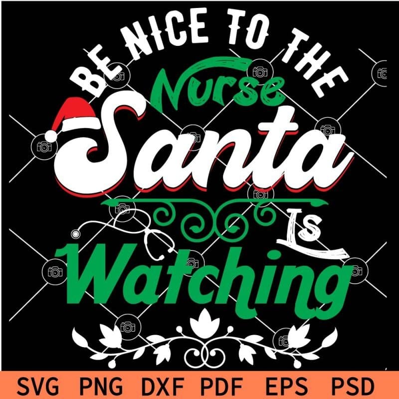 Be nice to the nurse santa is watching svg, Christmas nurse svg