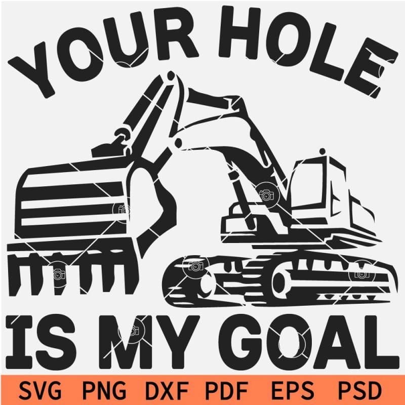 Your Hole is my Goal Excavator SVG, Adult Humor Excavator SVG, Naughty ...
