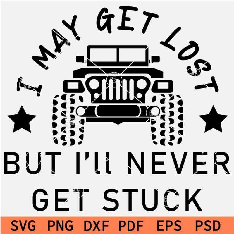 I may Get Lost but I'll Never Get Stuck Jeep car SVG, Jeep Car Humor SVG