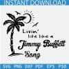 Livin' life like a Jimmy Buffett song SVG, Jimmy Buffett 1946 - 2023 ...