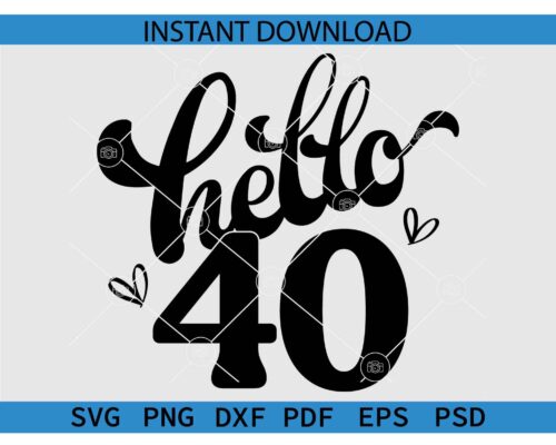 Hello 40 SVG, Hello 40 Silhouette SVG, 40th Birthday SVG PNG PDF DXF